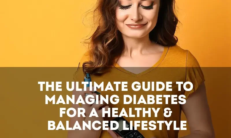 Managing Diabetes for a Healthy & Balanced Lifestyle - A2Z Guide